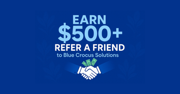 Earn $500+ by Referring Your Friends to Blue Crocus Solutions